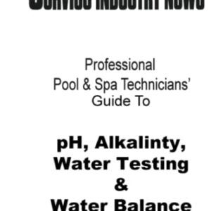 Professional Pool & Spa Technicians' Guide To pH, Alkalinity, Water Testing & Water Balance