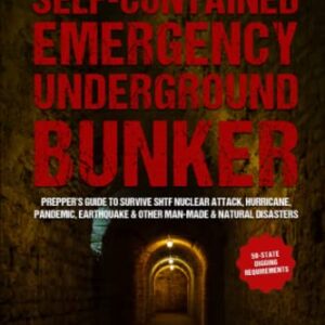 How to Design and Build a self-contained Emergency Underground Bunker: Prepper’s Guide to Survive SHTF Nuclear attack, Hurricane, Pandemic, Earthquake & other Man-Made & Natural disasters