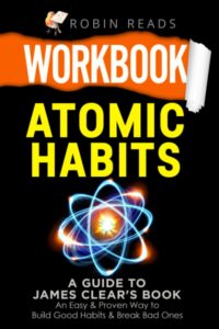 workbook: atomic habits: a guide to james clear's book: an easy & proven way to build good habits & break bad ones