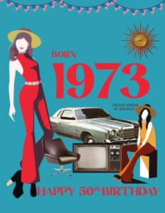 born 1973 | happy 50th birthday: perfect gift for a 50th birthday - fun fact & trivia book about the year you were born 1973. usa edition.