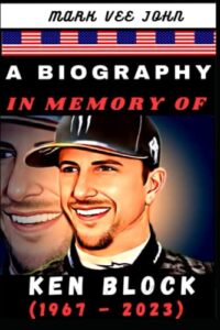 a biography in memory of ken block: the untold story of an american professional rally driver, gymkhana legend, and action sports icon who died in a snowmobile accident