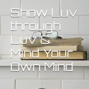 Show Luv through Luv & Mind Your Own Mind