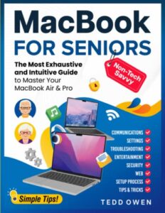 macbook for non-tech-savvy seniors: the most exhaustive and intuitive guide to master your macbook air & pro. includes illustrated step-by-step instructions and helpful tips (senior-friendly manuals)