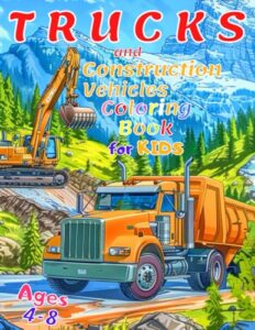 trucks and construction vehicles coloring book: 30 pages of fun and creativity with beautiful collection of many types of trucks and construction vehicles, for kids ages 4-8.