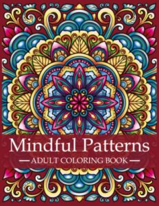 mindful patterns coloring book for adults: adult coloring book with stress relieving designs and mandalas | mindfulness coloring book for adults, ... patterns: a series of adult coloring books)