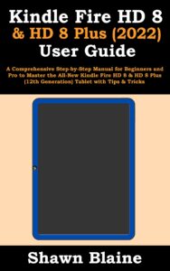 kindle fire hd 8 & hd 8 plus (2022) user guide: a comprehensive step-by-step manual for beginners and pro to master the all-new kindle fire hd 8 & hd 8 ... (12th generation) tablet with tips & tricks