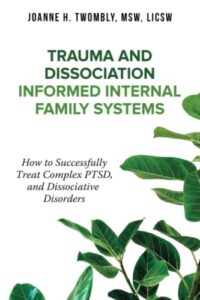 trauma and dissociation informed internal family systems: how to successfully treat c-ptsd, and dissociative disorders