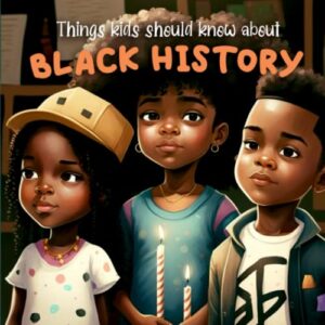 things kids should know about black history: educational children's book for black history month (holiday books for kids)