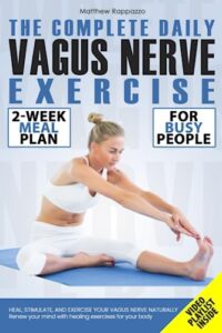 the complete daily vagus nerve exercise: heal, stimulate, and exercise your vagus nerve naturally. renew your mind with healing exercises for your body