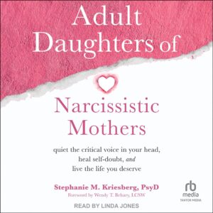 adult daughters of narcissistic mothers: quiet the critical voice in your head, heal self-doubt, and live the life you deserve