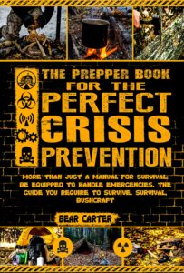 the prepper book for the perfect crisis prevention: more than just a manual for survival. be equipped to handle emergencies. the guide you require to survive. survival, bush craft