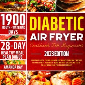 Diabetic Air Fryer Cookbook for Beginners: 1900 Days Quick, Crispy and Healthy Diabetic Friendly Recipes to Take Care of Your Well-Being without Sacrificing Taste | 28-Day Meal Plan for Balanced Meals