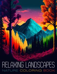 relaxing landscapes: nature coloring book - 40 unique coloring pages with amazing landscapes and nature scenes for adults to color and relax