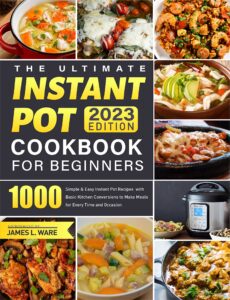 the ultimate instant pot cookbook for beginners: 1000-days simple & easy instant pot recipes with basic kitchen conversions to make meals for every time and occasion