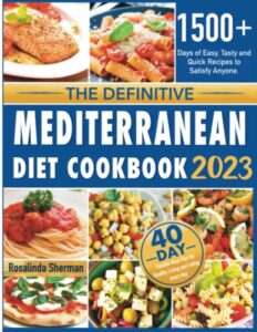 the definitive mediterranean diet cookbook 2023: 1500+ days of easy, tasty and quick recipes to satisfy anyone. includes a 40-day flexible meal plan for healthy living and eating every day