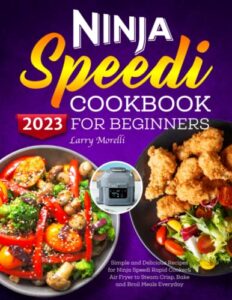 ninja speedi cookbook for beginners 2023: simple and delicious recipes for ninja speedi rapid cooker& air fryer to steam crisp, bake and broil meals everyday