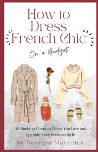 how to dress french chic on a budget: 10 hacks to curate a closet you love and upgrade your personal style