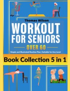 workout for seniors over 60: simple and illustrated 70+ 6-minute exercises to do at home. improve your physical wellness and increase strength in just 4 weeks | suitable for any level