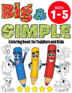 big & simple. coloring book for toddlers and kids.: 200 coloring pages! easy, large, giant, simple picture coloring book for toddlers and kids ages ... tons of fluffy happy baby animals and more!