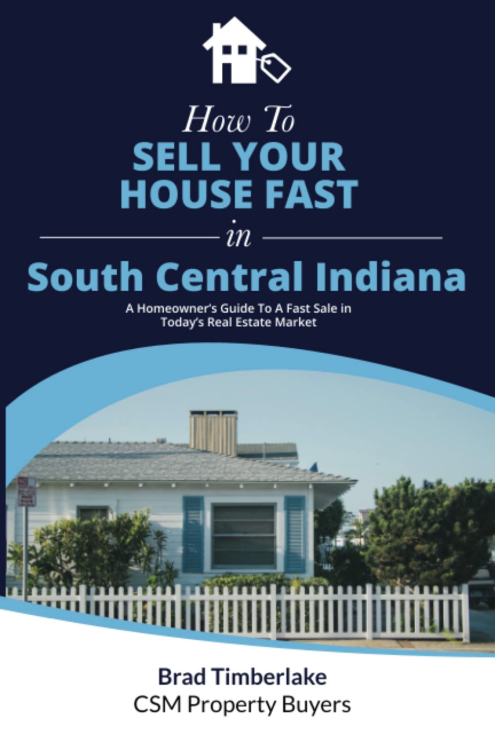 How to Sell Your House Fast In South Central Indiana: A Homeowner's Guide to A Fast Sale in Today's Real Estate Market