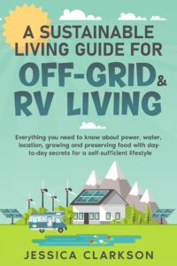 a sustainable living guide for off-grid & rv living: everything you need to know about power, water, location, growing and preserving food with day-to-day ... with jessica clarkson book 2)