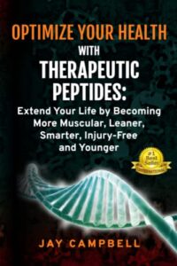 optimize your health with therapeutic peptides: extend your life by becoming more muscular, leaner, smarter, injury-free, and younger