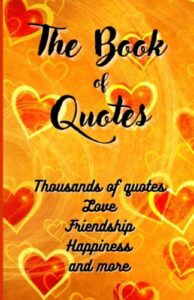 the book of quotes: thousands of quotes | love, friendship, happiness, wedding and more