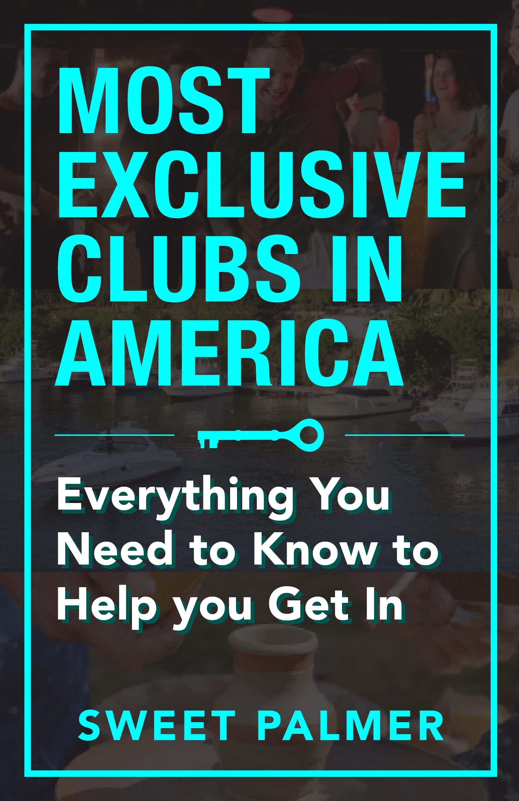 Most Exclusive Clubs in America: Everything You Need to Know to Help you Get In (PQ Unleashed: Lists That Matter)