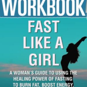 Workbook: Fast Like a Girl by Dr. Mindy Pelz: A Woman’s Guide to Using the Healing Power of Fasting to Burn Fat, Boost Energy, and Balance Hormones