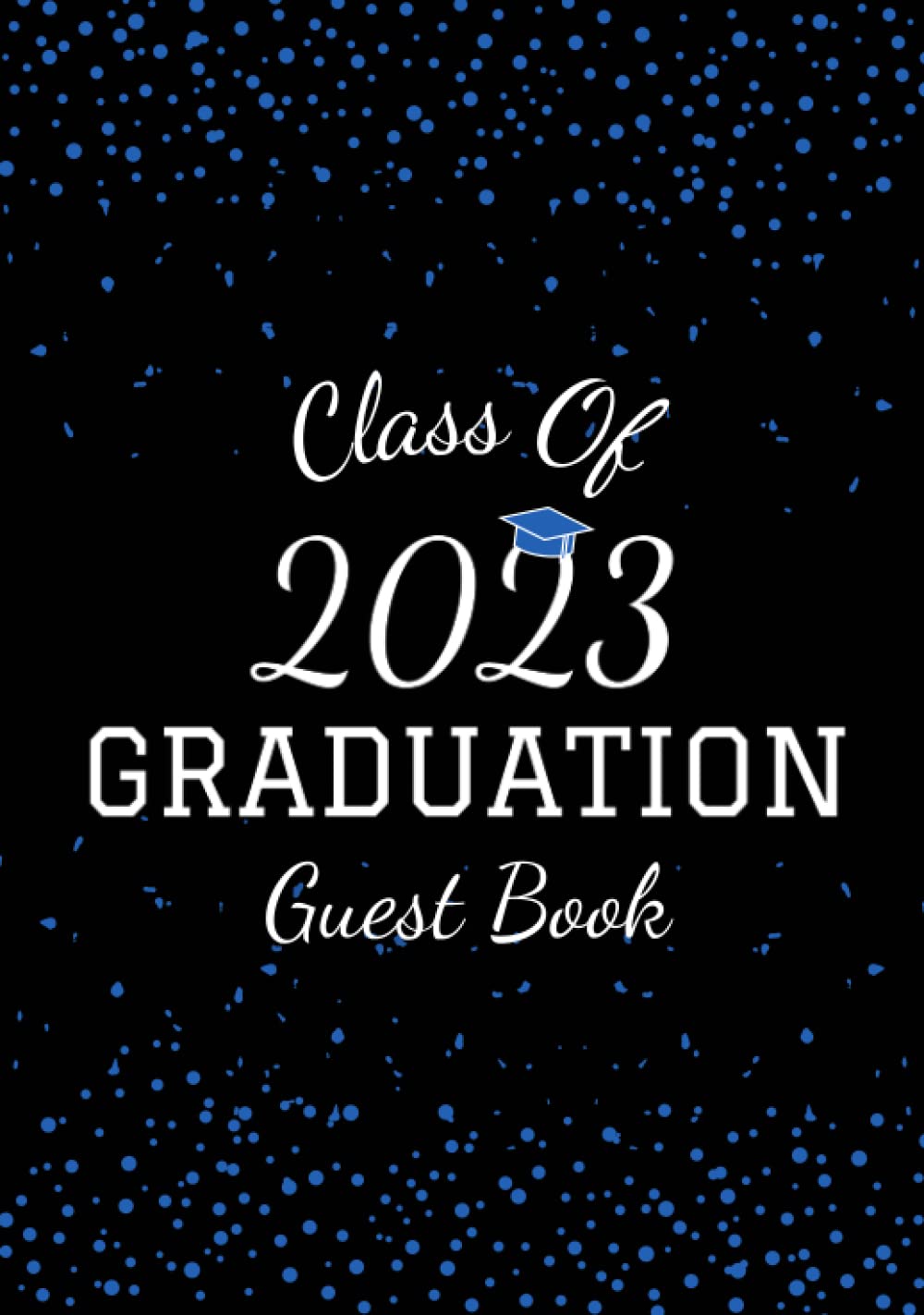 Class Of 2023 Graduation Guest Book: Senior Graduate Party Sign In to Capture Meaningful Wishes, Messages & Photo Memories | School Colors Blue, Black & White