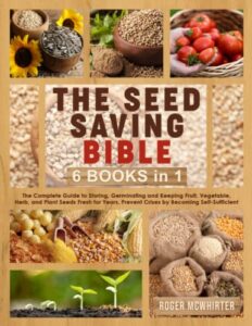 the seed saving bible: [6 books in 1] the complete guide to storing, germinating and keeping fruit, vegetable, herb, and plant seeds fresh for years. prevent crises by becoming self-sufficient