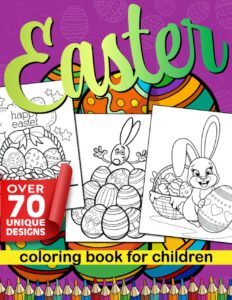 easter coloring book for children: over 70 unique fun and creative easter drawings - easter eggs, bunnies, chickens, eggs baskets, egg hunt, painting easter eggs. for children age 3 to 10