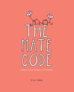 the mate code: deciphering the language of friendship. an illustrated gift book.