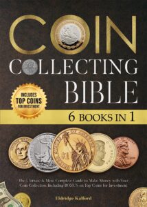 coin collecting bible: the ultimate & most complete guide to make money with your coin collection | including bonus on top coins for investment