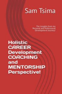 holistic career development coaching and mentorship perspective!: the insights from my personal and professional development journey! (coaching and mentorship professional development)