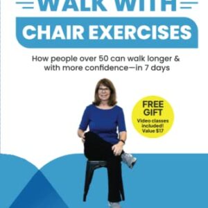 Improve Your Walk With Chair Exercises: How people over 50 can walk longer & with more confidence—in 7 days