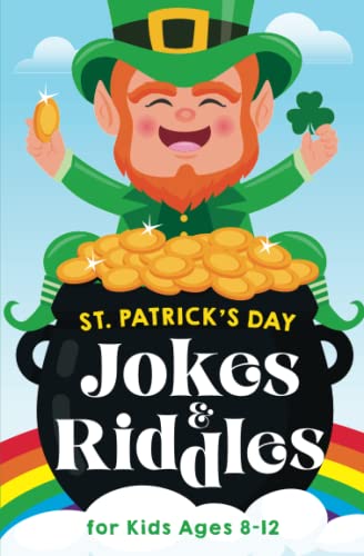 St. Patrick's Day Jokes & Riddles for Kids Ages 8-12: The Funniest and Best St. Patrick's Day Jokes, Riddles, Tongue Twisters, Knock-Knock Jokes, and ... for Kids: Kids Joke books ages 7-9 8-12