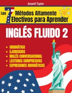 los 7 métodos altamente efectivos para aprender ingles fluido 2: libro para aprender ingles para adultos - 2do libo para tomar el curso de inglés ... para aprender ingles) (spanish edition)