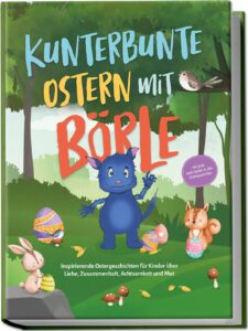 kunterbunte ostern mit börle: inspirierende ostergeschichten für kinder über liebe, zusammenhalt, achtsamkeit und mut | inkl. gratis audio-dateien zu allen ... (börles abenteuer) (german edition)