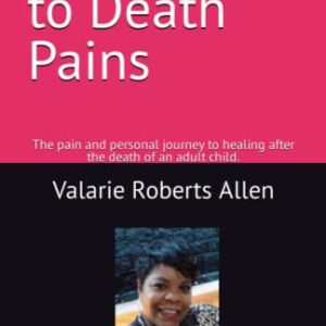 Labor Pains to Death Pains: The pain and personal journey to healing after the death of an adult child.