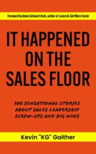 it happened on the sales floor: 100 sensational stories about sales leadership screw-ups and big wins