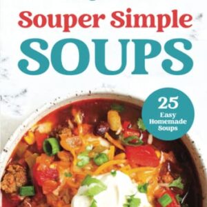 Souper Simple Soups: 25 Easy Homemade Soups