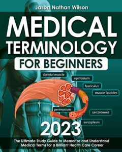 medical terminology for beginners 2023: the ultimate study guide to memorize and understand medical terms for a brilliant health care career