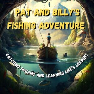 pat and billy's fishing adventure: catching dreams and learning life's lessons