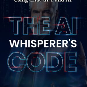 The AI Whisperer's Code: The Proven Method for Achieving Unbelievable Results Using Chat GPT and AI (LLM Books AI)