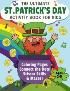 the ultimate st. patrick's day activity book for kids ages 2-5: connect the dots, mazes, coloring pages, dot markers pages, scissor skills i fun and ... lucky clovers, pots of gold, and more!