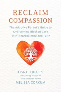 reclaim compassion: the adoptive parent's guide to overcoming blocked care with neuroscience and faith