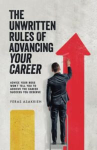 the unwritten rules of advancing your career: advice your boss won’t tell you to achieve the career success you deserve