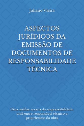 ASPECTOS JURÍDICOS DA EMISSÃO DE DOCUMENTOS DE RESPONSABILIDADE TÉCNICA: Uma análise acerca da responsabilidade civil entre responsável técnico e proprietário da obra (Portuguese Edition)