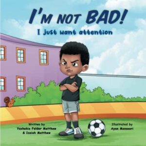 i'm not bad! i just want attention: an inspiring children's book about self-esteem, emotions, and kindness